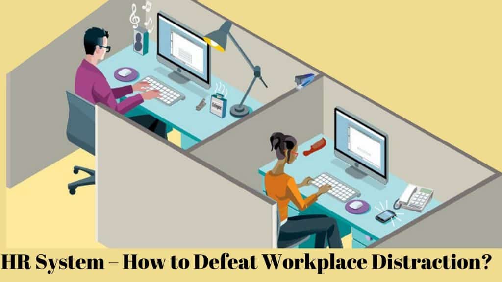 HR System – How to Defeat Workplace Distraction?